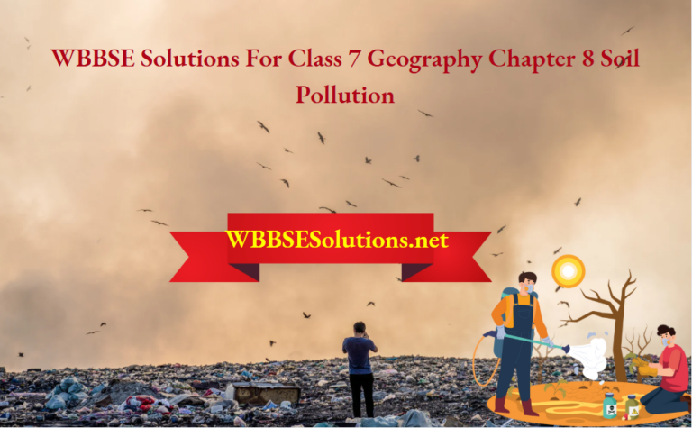 WBBSE Solutions For Class 7 Geography Chapter 8 Soil Pollution - WBBSE ...