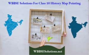 WBBSE Solutions For Class 10 History Map Pointing - WBBSE Solutions