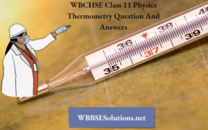 WBCHSE Class 11 Physics Thermometry Question and Answers - WBBSE Solutions