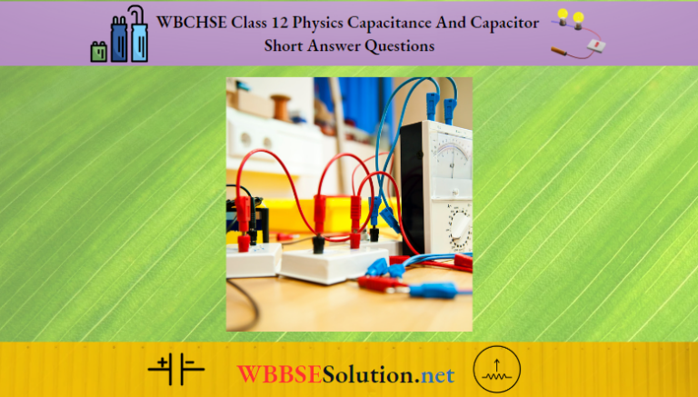 WBCHSE Class 12 Physics Capacitance And Capacitor Short Answer ...